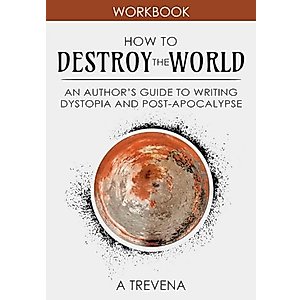 How to Destroy the World: An Author's Guide to Writing Dystopia and Post-Apocalypse (Step by Step Worldbuilding)