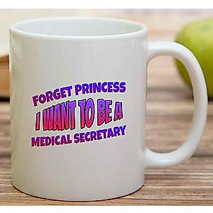 Forget Princess I Want To Be a Medical Secretary - Ideal Gift for Friends & Family Coworkers on Holidays, Year, Birthday - Funny Quote on 11 Oz White Ceramic Coffee Mug