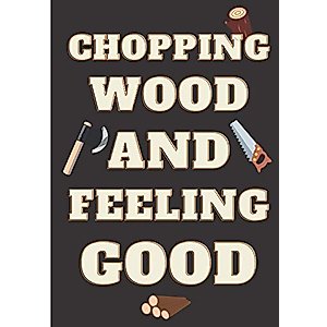 WoodWorking Project Book: Chopping Wood And Feeling Good | Carving Journal to Keep Track and Reviews Of Your Woodwork, Carpentry Projects for ... Material Components and More On 100 Sheets.
