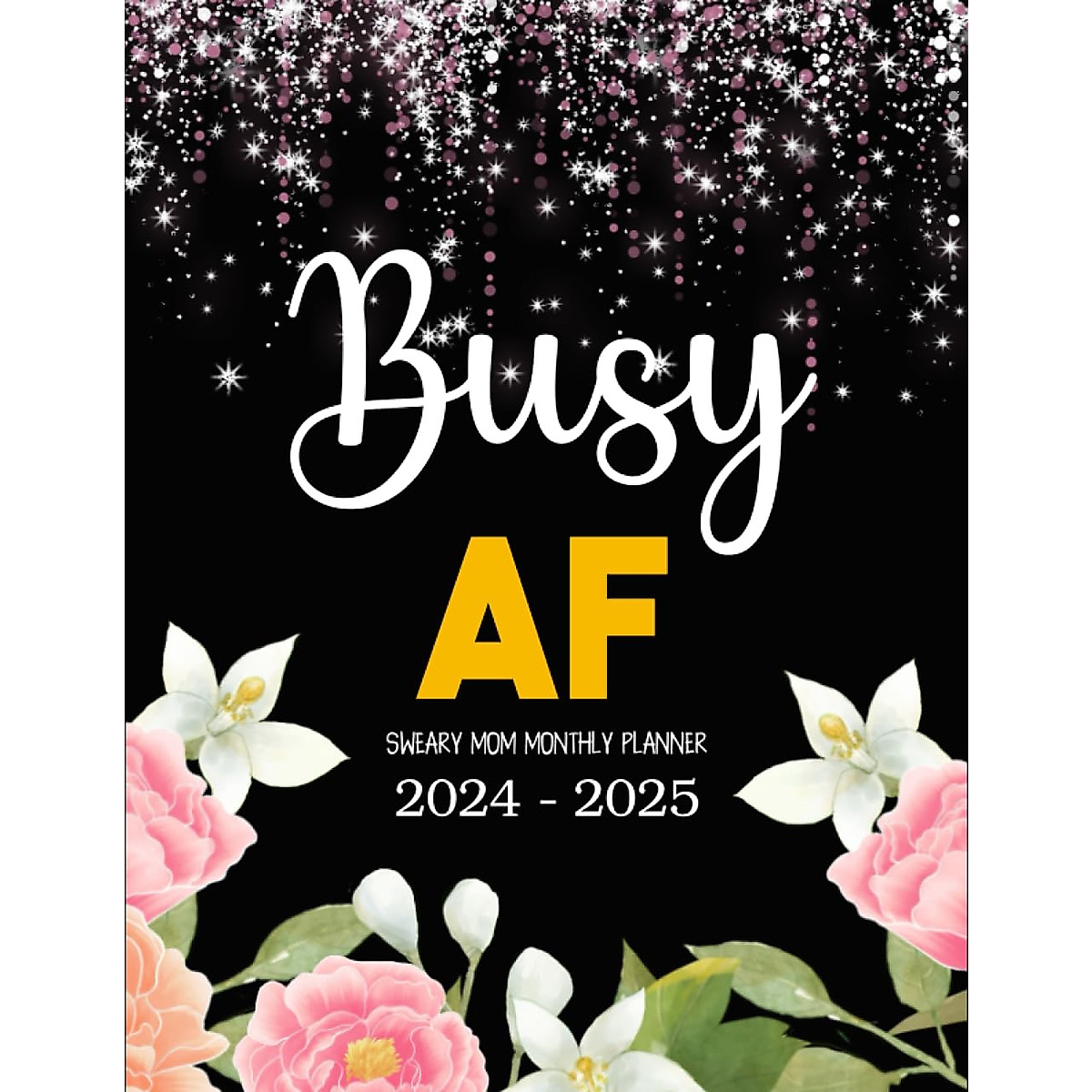 2024-2025 Busy AF Sweary Mom Monthly Planner: 2 Year (24 Month) Motivational Swear Words and Affirmation 8.5"x11" with Calendar, Funny Inspirational ... Lists, Habit Tracker, Important Dates Notes