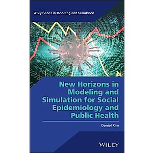 New Horizons in Modeling and Simulation for Social Epidemiology and Public Health (Wiley Series in Modeling and Simulation)