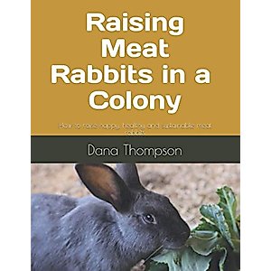 Raising Meat Rabbits in a Colony: How to raise happy, healthy and sustainable meat rabbits