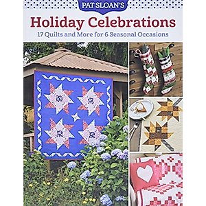 Pat Sloan's Holiday Celebrations: 17 Quilts and More for 6 Seasonal Occasions