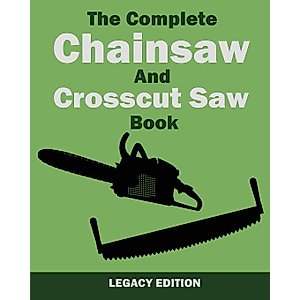 The Complete Chainsaw and Crosscut Saw Book (Legacy Edition): Saw Equipment, Technique, Use, Maintenance, And Timber Work (The Library of American Outdoors Classics)
