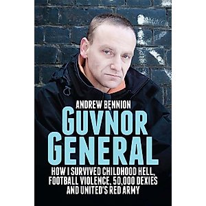 Guvnor General: How I Survived Childhood Hell, Football Violence, 50,000 Dexies and United's Red Army by Andrew Bennion (2011-05-16)