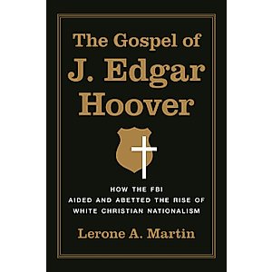 The Gospel of J. Edgar Hoover: How the FBI Aided and Abetted the Rise of White Christian Nationalism