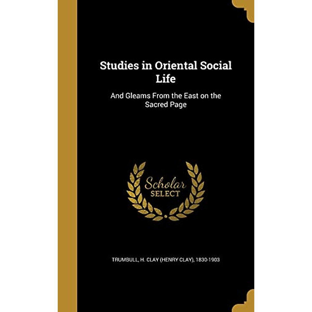 Studies in Oriental Social Life: And Gleams From the East on the Sacred Page