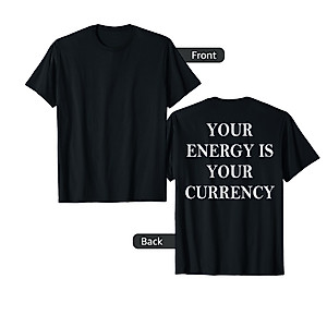 Your Energy Is Your Currency (on back) T-Shirt