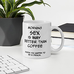 Morning SEX is WAY better than coffee.. Unless you happen to be in prison - White glossy mug. gift,11oz,15oz,Christmas Present,Fathers day,Mothers Day,funny,Coffee Mug (11 ounce)