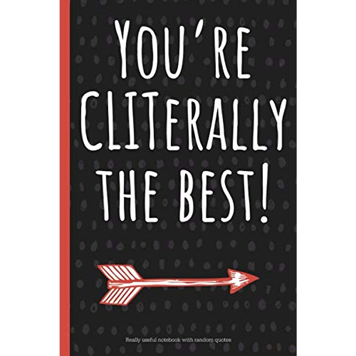 You’re CLITerally the best!: a funny lined notebook. Blank novelty journal with silly quotes inside, perfect as a gift (& better than a card) for your amazing partner!