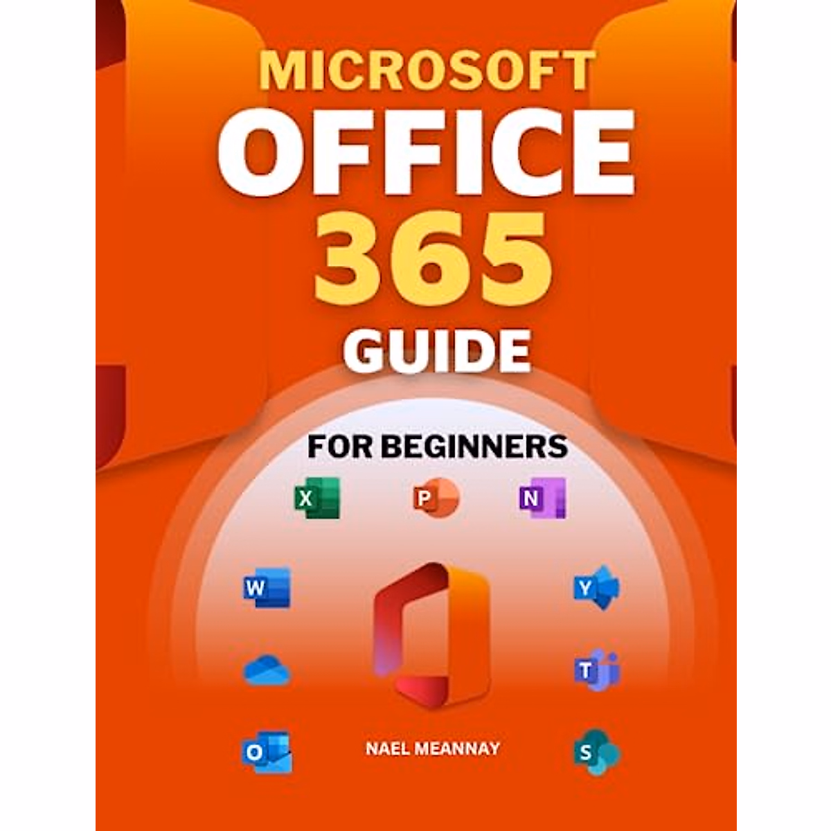 Microsoft Office 365 Guide for Beginners: The Complete Manual for Mastering Office (Includes Excel, Word, PowerPoint, OneNote, Access, Outlook, SharePoint, Publisher, Teams, and OneDrive)