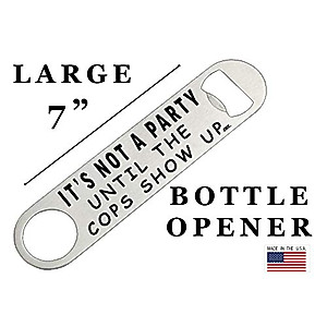Funny Bottle Opener Heavy Duty Gift For Men Friend Bar Beer Drinking Joke It's Not a Party Until The Cops Show Up