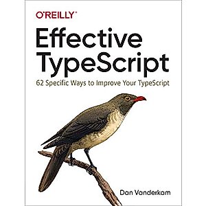 Effective TypeScript: 62 Specific Ways to Improve Your TypeScript