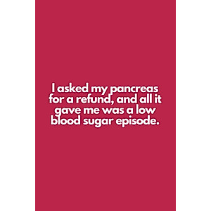 I asked my pancreas for a refund, and all it gave me was a low blood sugar episode.: Daily Diabetics Type 1 2 Funny Joke Notebook Journal Lines Diary 120 pages 6x9 Glossy