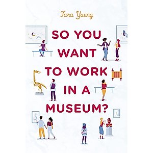 So You Want to Work in a Museum? (American Alliance of Museums)