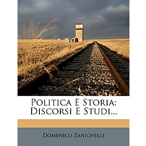 Politica E Storia: Discorsi E Studi... (Italian Edition)