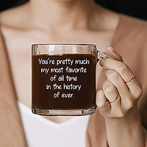 You're Pretty Much My Most Favorite - 12 oz Glass Coffee Cup Mug - Birthday Christmas Stocking Stuffer White Elephant Gifts Presents for Women Men Friend Coworker - Funny Unique Gift Present Ideas