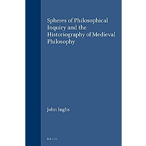 Spheres of Philosophical Inquiry and the Historiography of Medieval Philosophy (Brill's Studies in Intellectual History)
