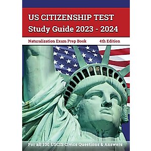 US Citizenship Test Study Guide 2023 - 2024: Naturalization Exam Prep Book for all 100 USCIS Civics Questions and Answers: [4th Edition]
