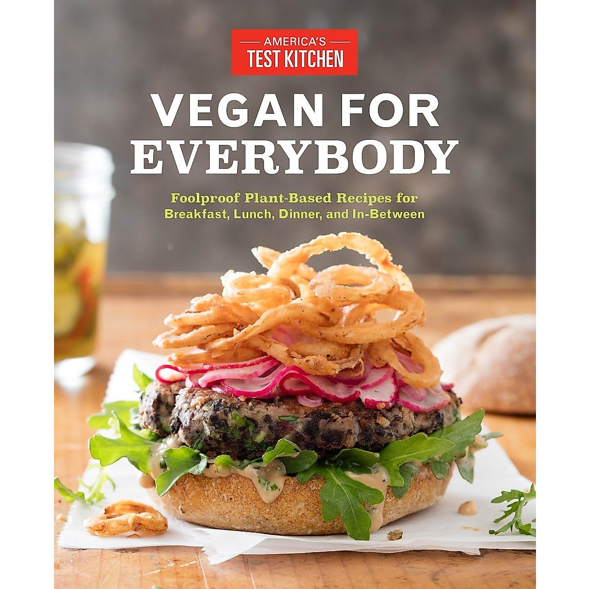 Vegan for Everybody: Foolproof Plant-Based Recipes for Breakfast, Lunch, Dinner, and In-Between