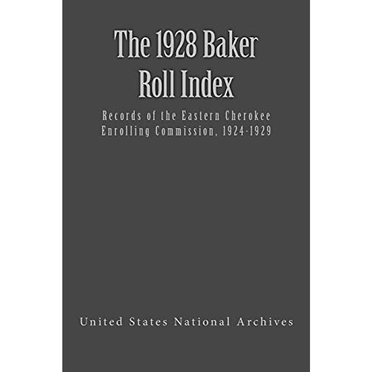 The 1928 Baker Roll: Records of the Eastern Cherokee Enrolling Commission, 1924-1929 (Dawes Rolls)
