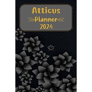 Atticus: Daily, Weekly and Monthly planner for Atticus |1st January 2024-31st December 2024 | Beautiful, Personalized and Very Organized Planner.