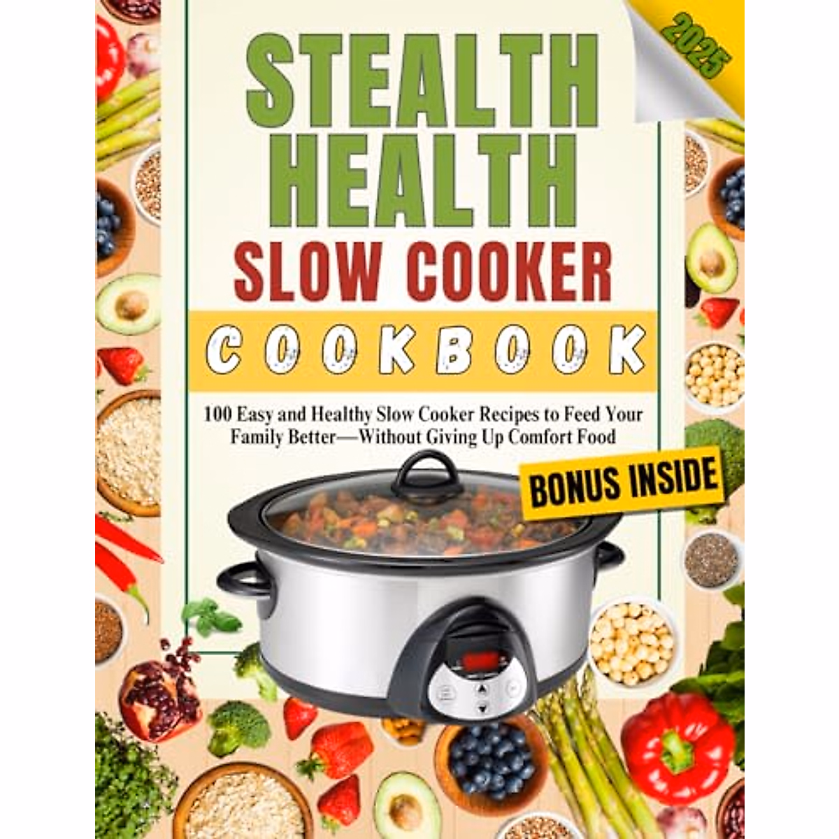 Stealth Health Slow Cooker Cookbook: 100 Easy and Healthy Slow Cooker Recipes to Feed Your Family Better—Without Giving Up Comfort Food
