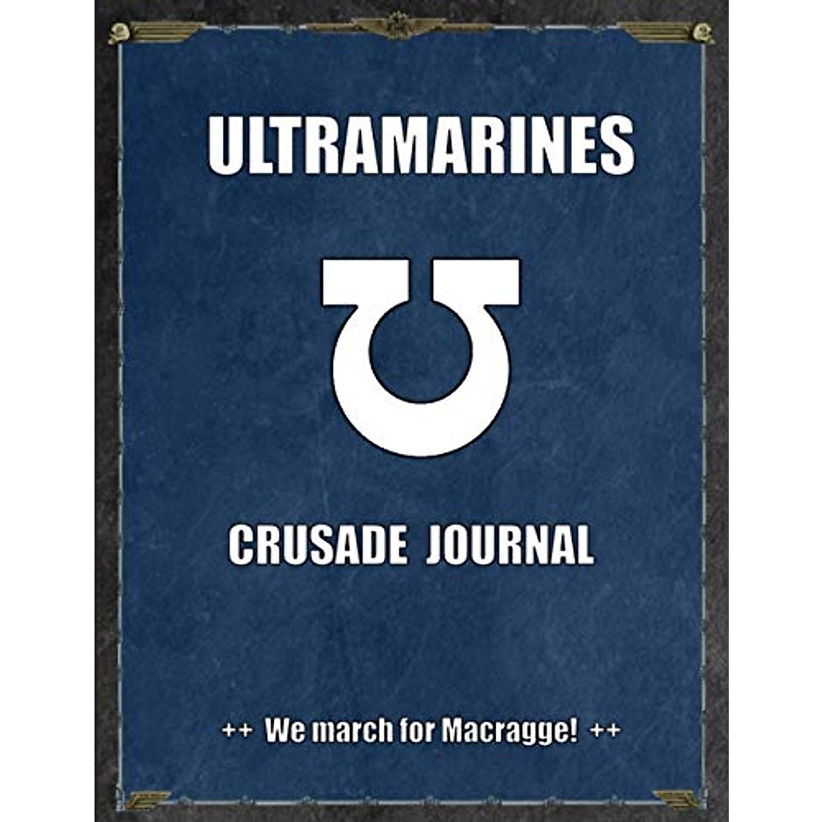 Ultramarines Crusade Journal We march for Macragge!: Warhammer 40K Battle Record Keeper
