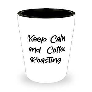 Best Coffee Roasting, Keep Calm and Coffee Roasting, Coffee Roasting Shot Glass From
