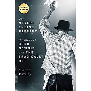 The Never-Ending Present: The Story of Gord Downie and the Tragically Hip