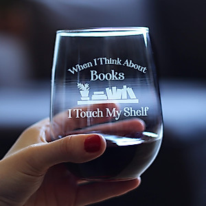 When I Think About Books I Touch My Shelf - Stemless Wine Glass - Funny Gifts for Book Club Lovers and Readers - Large 17 Ounce
