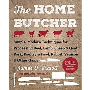 The Home Butcher: Simple, Modern Techniques for Processing Beef, Lamb, Sheep & Goat, Pork, Poultry & Fowl, Rabbit, Venison & Other Game