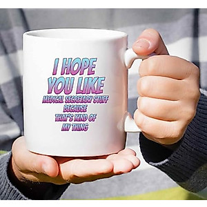 Medical Secretary Fan's Gift, Year Present for a Coworker - I Hope You Like Medical Secretary Because That's Kind Of My Thing, Funny Quote on 11 Oz White Ceramic Coffee Mug