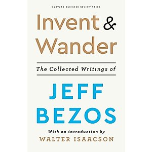 Invent and Wander: The Collected Writings of Jeff Bezos, With an Introduction by Walter Isaacson