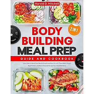 Bodybuilding Meal Prep | Guide and Cookbook: [2 in 1] Learn How to Boost Your Muscle Growth and Burn Fat with These Make-Ahead, High-Protein, and Macro-Friendly Recipes for a Shredded Body
