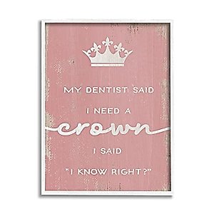 Stupell Industries Dentist Said I Need Crown Funny Girls Phrase, Designed by Daphne Polselli White Framed Wall Art, 24 x 30
