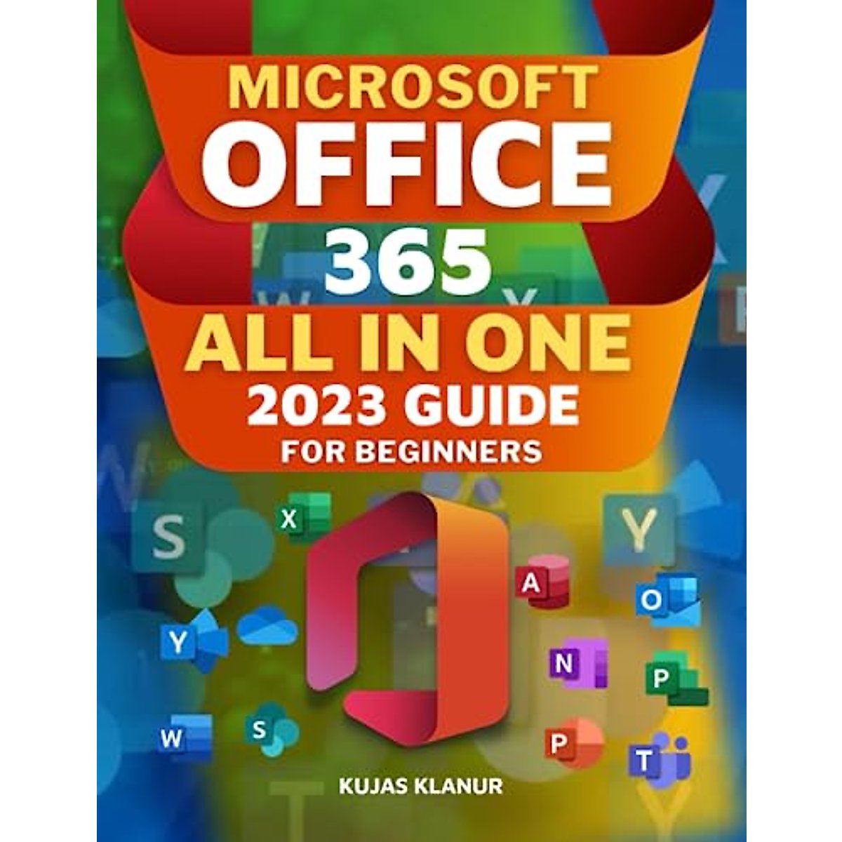 Microsoft Office 365 All in One 2023 Guide for Beginners: The Comprehensive Step-By-Step Manual for Mastering Microsoft Office 365 Suite