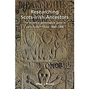 Researching Scots-Irish Ancestors: The essential genealogical guide to early modern Ulster, 1600-1800