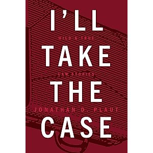 I'll Take The Case: Wild & True Law Stories