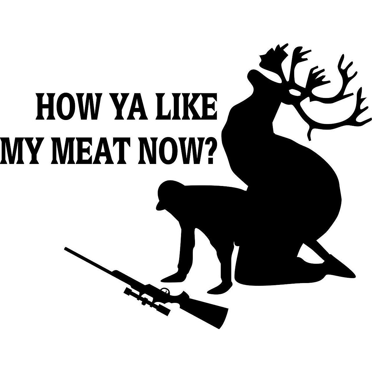 Design with Vinyl samD338 How Ya Like My Meat Now ? Lettering with Funny Deer Image Animal Hunting Hunter Man with Gun Picture Art Boys Kids Bed Room Sports Hobbies Wall Decal, 8" x 8", Black