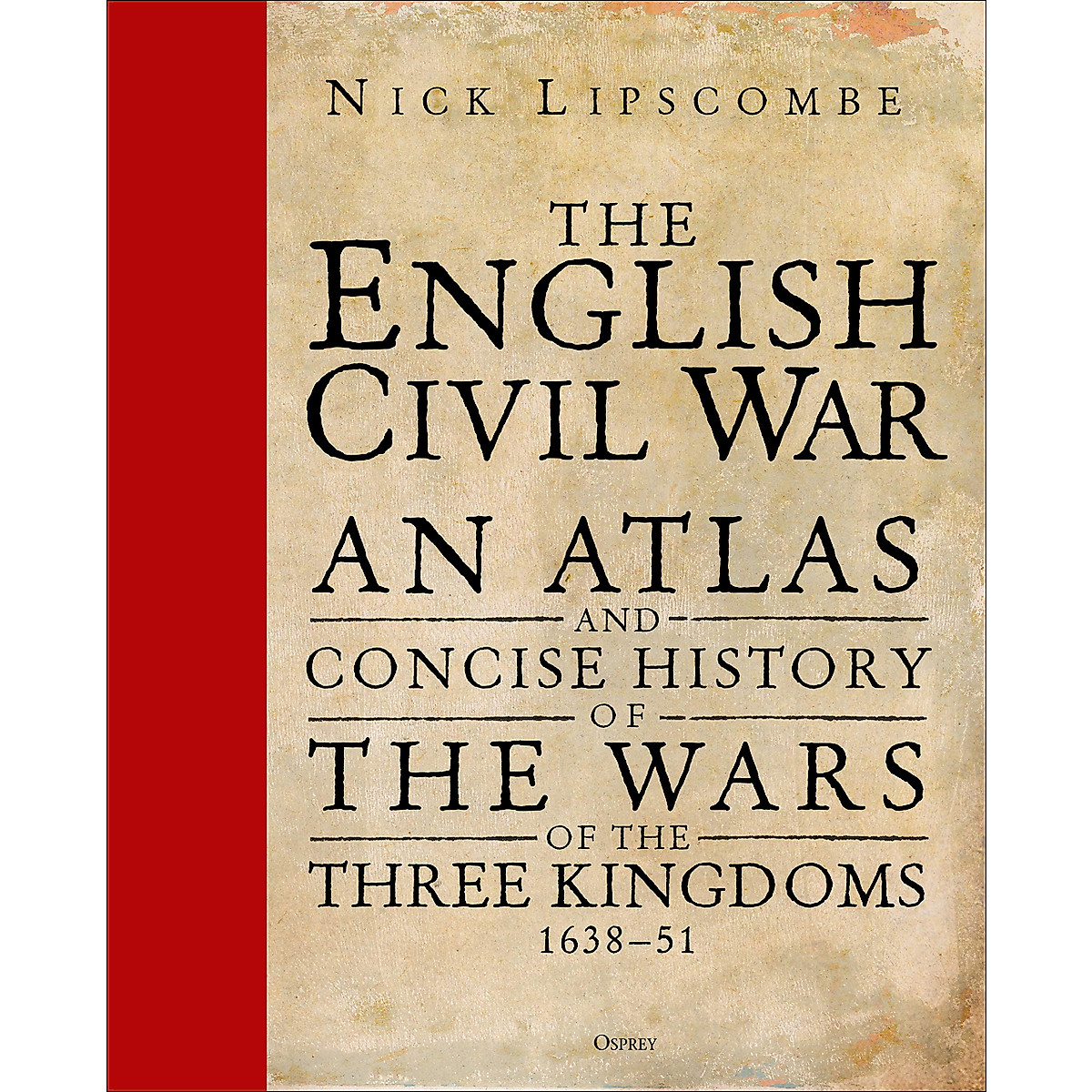 The English Civil War: An Atlas and Concise History of the Wars of the Three Kingdoms 1639–51