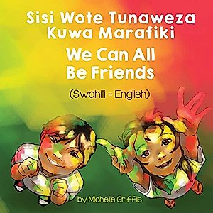 We Can All Be Friends (Swahili-English): Sisi Wote Tunaweza Kuwa Marafiki (Language Lizard Bilingual Living in Harmony) (Swahili Edition)