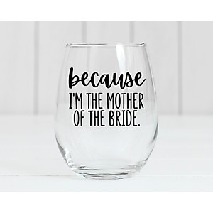 Because I'm The Mother of the Bride Stemless Wine Glass