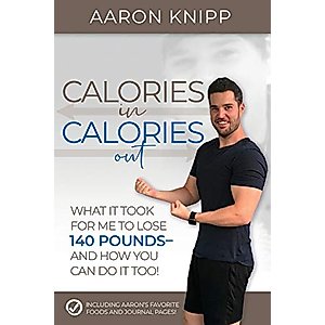 Calories In Calories Out: What It Took for Me to Lose 140 Pounds and How You Can Do It Too