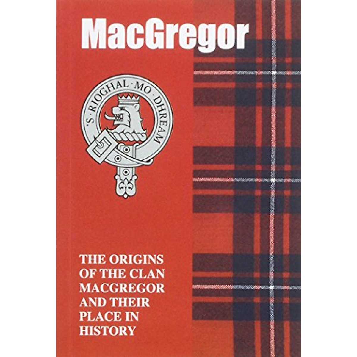 The MacGregor: The Origins of the Clan MacGregor and Their Place in History (Scottish Clan Mini-Book)