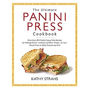The Ultimate Panini Press Cookbook: More Than 200 Perfect-Every-Time Recipes for Making Panini - and Lots of Other Things - on Your Panini Press or Other Countertop Grill
