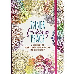 Inner F*cking Peace Journal: Transcend Your Bullshit and Be Happy