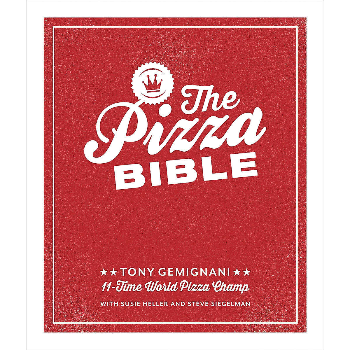 The Pizza Bible: The World's Favorite Pizza Styles, from Neapolitan, Deep-Dish, Wood-Fired, Sicilian, Calzones and Focaccia to New York, New Haven, Detroit, and More