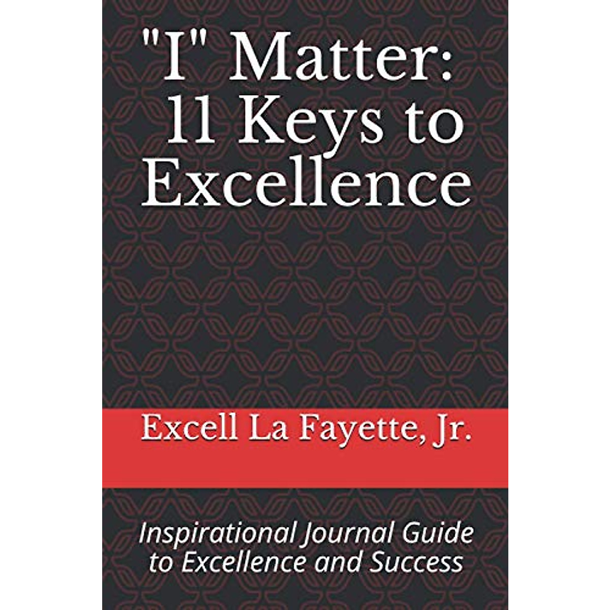 I Matter: 11 Keys to Excellence: Inspirational Journal Guide to Excellence and Success
