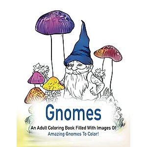 Gnomes: An Adult Coloring Book Filled With Images Of Amazing Gnomes To Color!